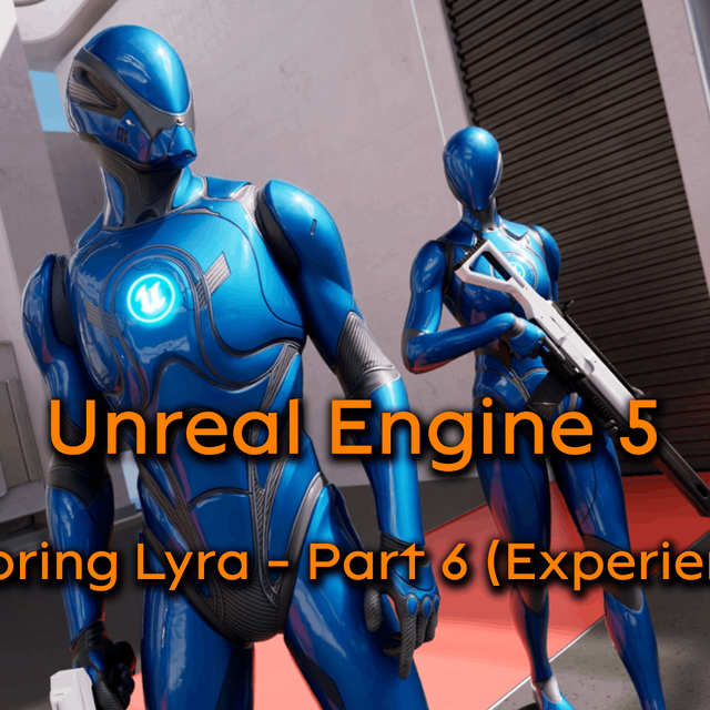 Exploring Lyra - Part 6 (Experiences) | Community tutorial