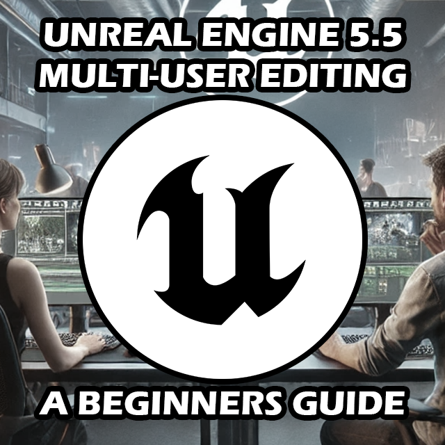 Multi-User Editing in Unreal Engine 5.5: A Complete Beginner Guide | Community tutorial