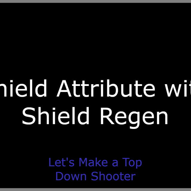 07 - Adding a Shield Attribute with Shield Regen - Let's Make a Top ...