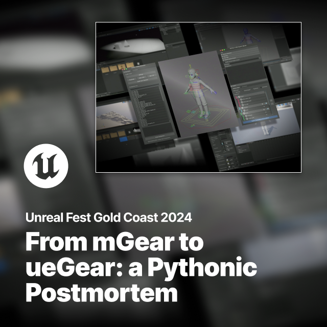 The Journey from mGear to ueGear: a Pythonic Postmortem | Unreal Fest Gold Coast 2024 | Talks ...