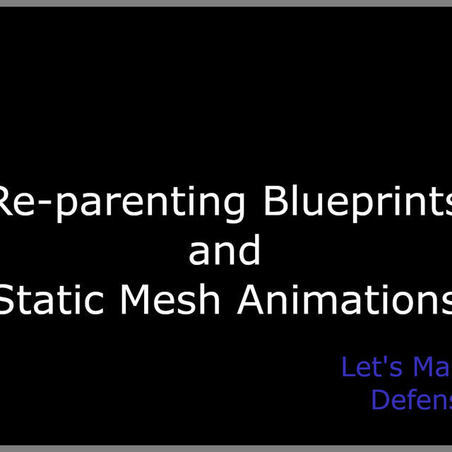 23 - Re-parenting Blueprints and Static Mesh Animation - Let's Make a Tower Defense Game ...